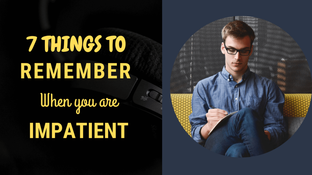 7 Things to Remember When You are Impatient (Patience Tips)